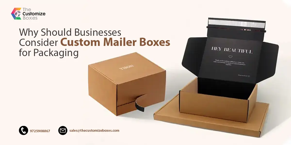 Why Should Businesses Consider Custom Mailer Boxes for Packaging